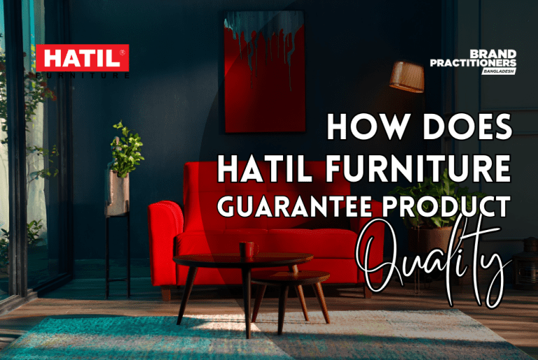 How Does Hatil Furniture Guarantee Product Quality? - Brand Practitioners | Keep Exploring